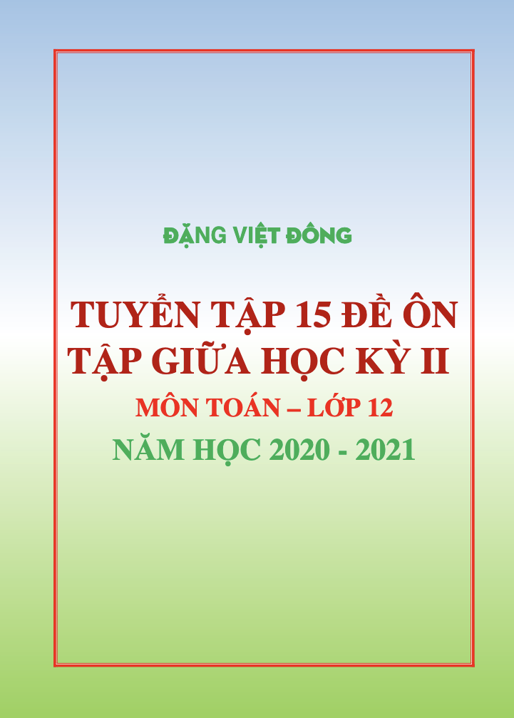 [Toán 12-GK2] 15 đề ôn tập giữa học kỳ 2 Toán 12 năm học 2020 – 2021 – Đặng Việt Đông | Đề kiểm ...